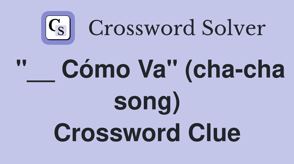 Cómo Va" (cha-cha song) - Crossword Clue Answers - Crossword Solver